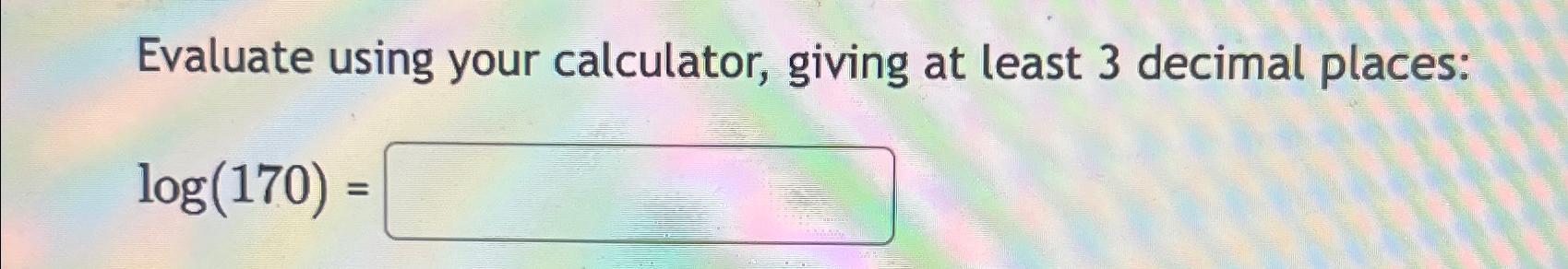 Solved Evaluate using your calculator, giving at least 3 | Chegg.com