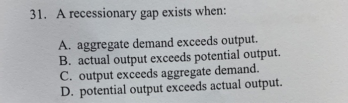 Solved 31. A recessionary gap exists when: A. aggregate | Chegg.com