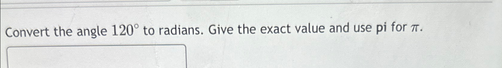 Solved Convert the angle 120° ﻿to radians. Give the exact | Chegg.com