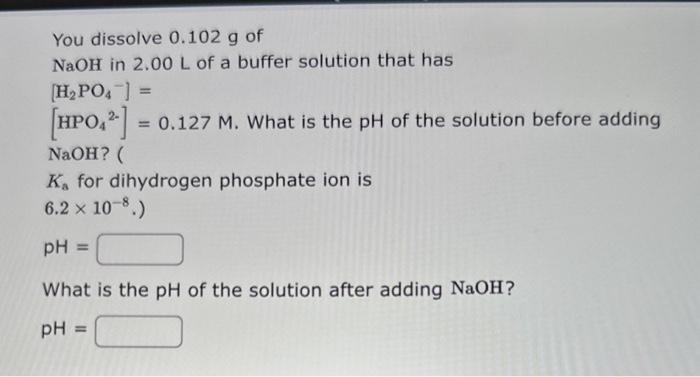 Solved You dissolve 0.102 g of NaOH in 2.00 L of a buffer | Chegg.com