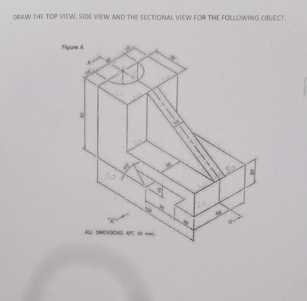Solved DRAW THE TOP VIEW, SIDE VIEW AND THE SECTIONAL VIEW | Chegg.com
