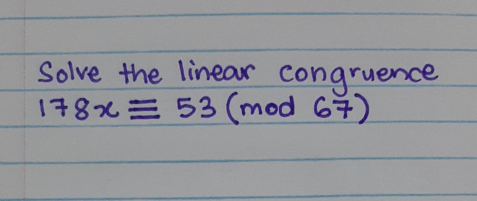 Solved Solve the linear congruence 178≡53(mod67).Solve the | Chegg.com