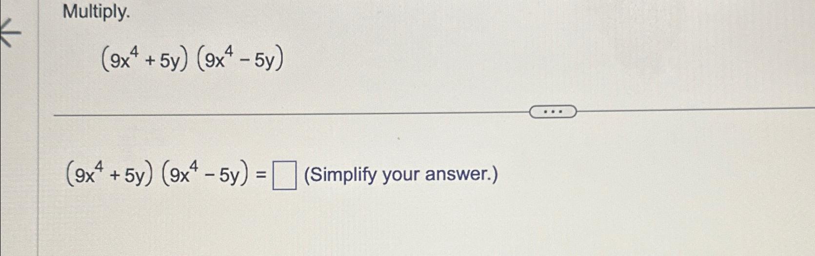 Solved Multiply.(9x4+5y)(9x4-5y)(9x4+5y)(9x4-5y)=, (Simplify | Chegg.com