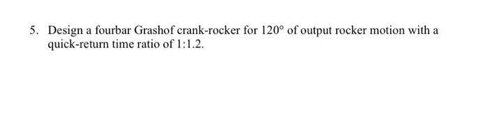 Solved 5. Design a fourbar Grashof crank-rocker for 120° of | Chegg.com