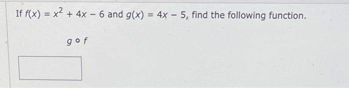 Solved If f(x) = x2 + 4x - 6 and g(x) = 4x – 5, find the | Chegg.com