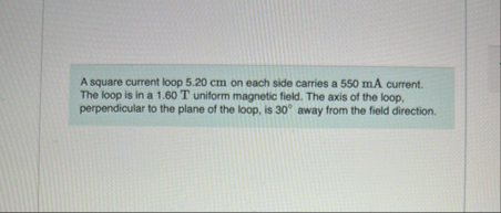 Solved A square current loop 5.20 ﻿cm on each side carries a | Chegg.com