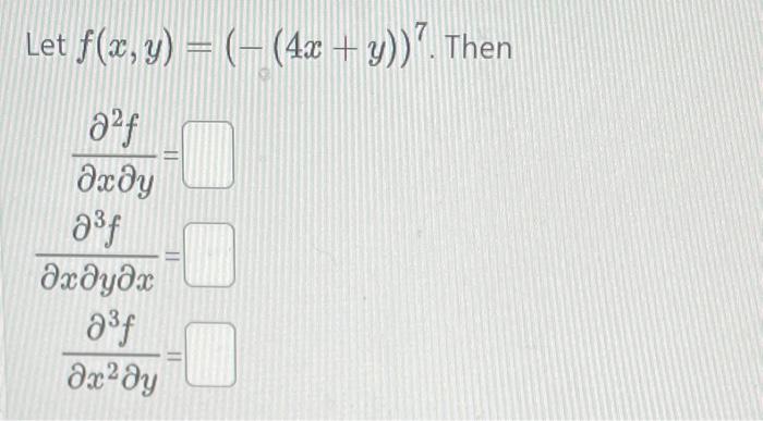 Solved Let f(x,y)=(−(4x+y))7 ∂x∂y∂2f=∂x∂y∂x∂3f=∂x2∂y∂3f= | Chegg.com