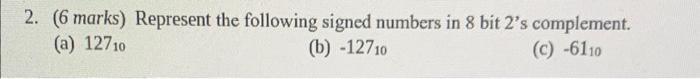 Solved 2. ( 6 marks) Represent the following signed numbers | Chegg.com