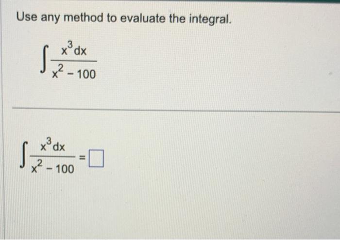 Solved Use any method to evaluate the integral. ∫x2−100x3dx | Chegg.com