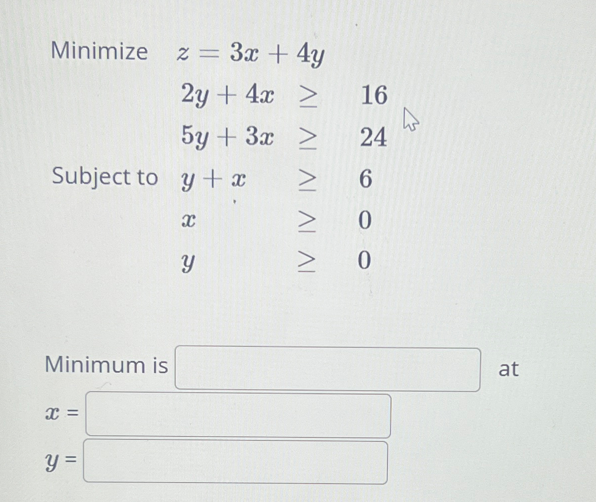 Solved Minimizez=3x+4y2y+4x≥165y+3x≥24Subject | Chegg.com