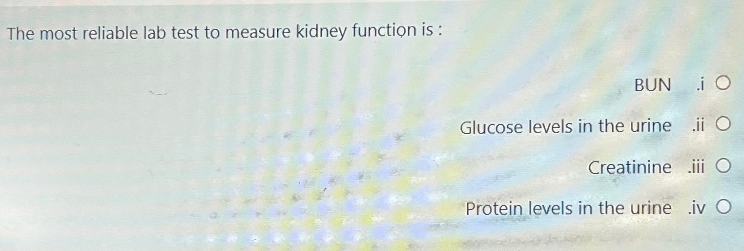 Solved The most reliable lab test to measure kidney function | Chegg.com