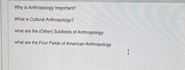 Why is Anthropology Important? What is Cultural | Chegg.com
