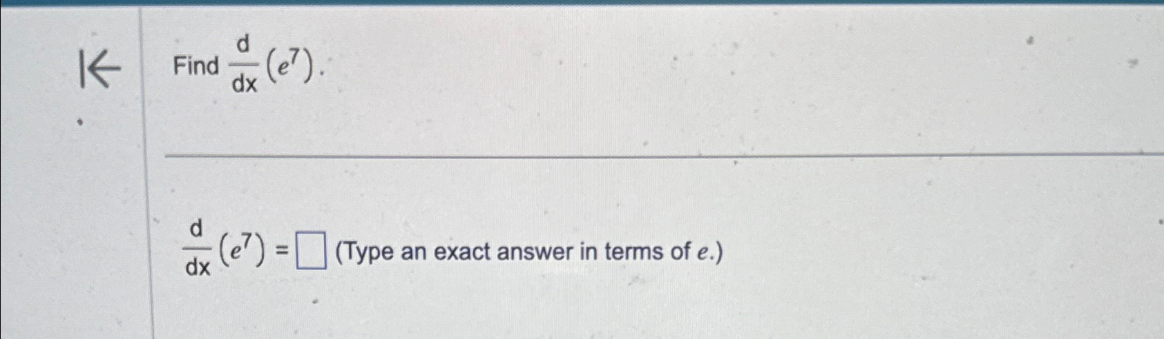 Solved Find ddx(e7) ﻿Type an exact answer in terms of e. | Chegg.com