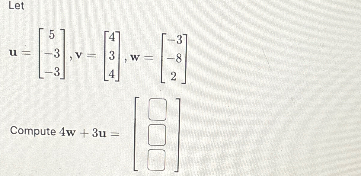 Solved Letu=[5-3-3],v=[434],w=[-3-82]Compute 4w+3u= | Chegg.com