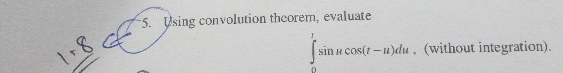 Solved 5. Using convolution theorem, evaluate sin u cos(t - | Chegg.com