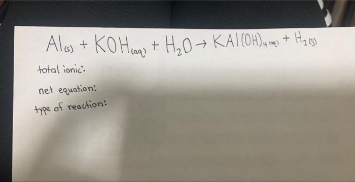Solved Al(s)+KOH(aq)+H2O→KAl(OH)4(a)+H2(9) total ionic: net | Chegg.com