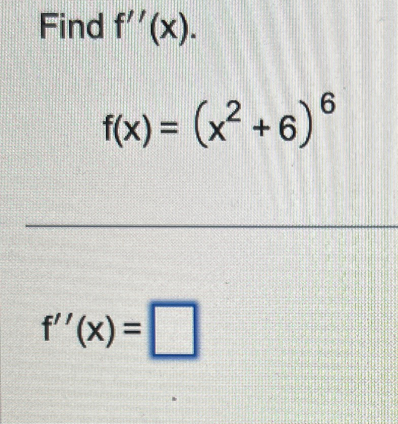 Solved Find f''(x).f(x)=(x2+6)6f''(x)= | Chegg.com