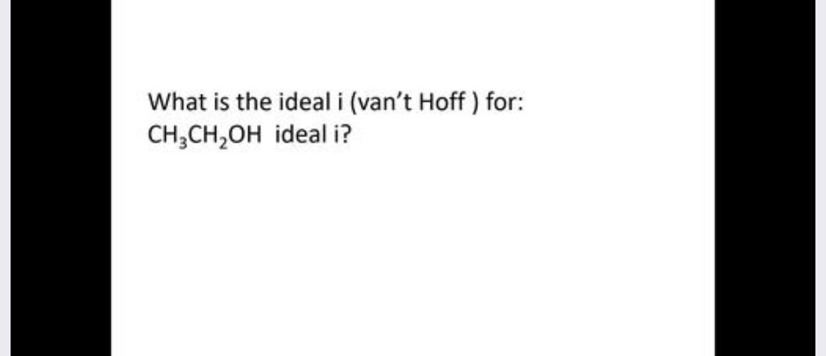 Solved What is the ideal i (van't Hoff) ﻿for: CH3CH2OH | Chegg.com