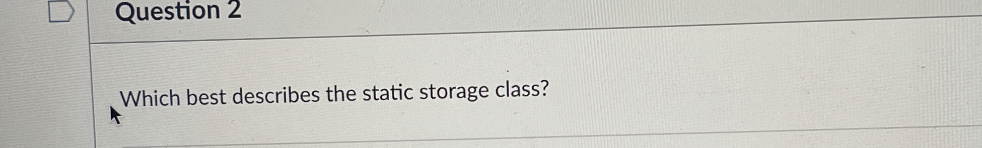 Solved Question 2Which best describes the static storage | Chegg.com