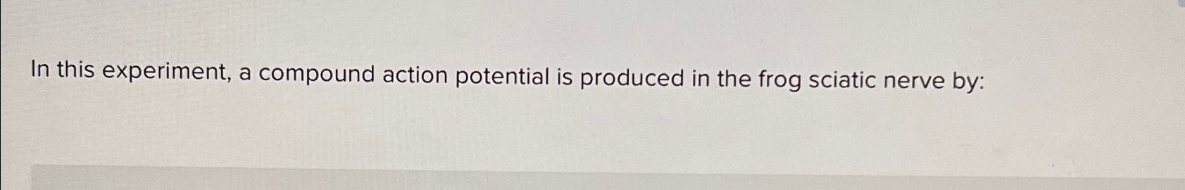Solved In this experiment, a compound action potential is | Chegg.com