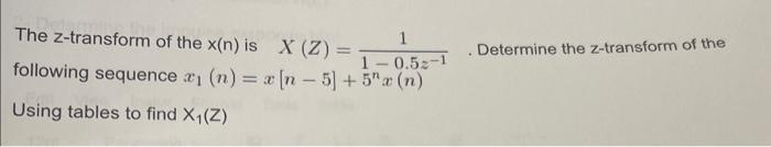 Solved The z-transform of the x(n) is X(Z)=1−0.5z−11. | Chegg.com