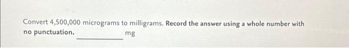 Solved Convert 4,500,000 micrograms to milligrams. Record | Chegg.com
