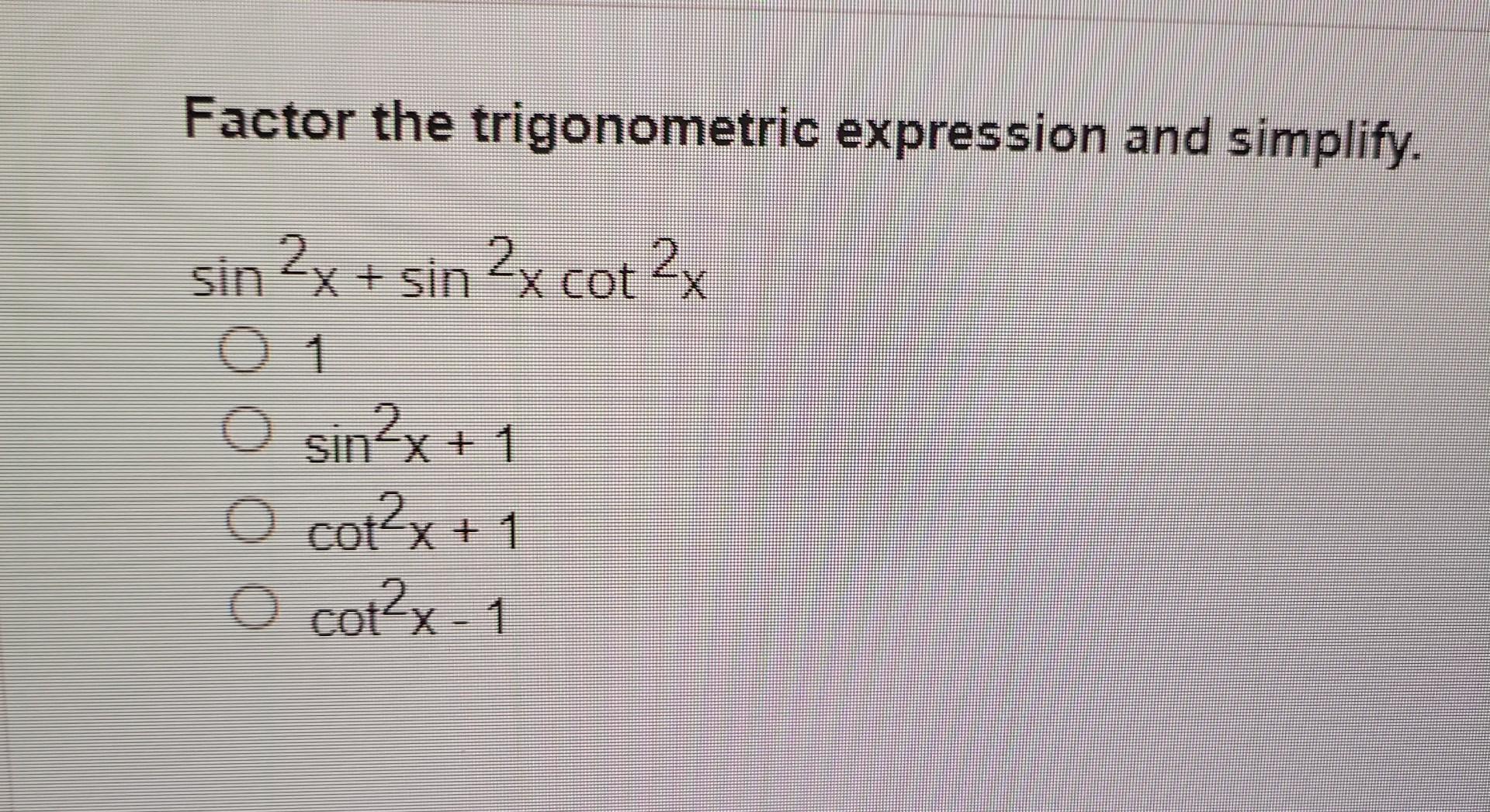 Solved Factor the trigonometric expression and simplify. | Chegg.com