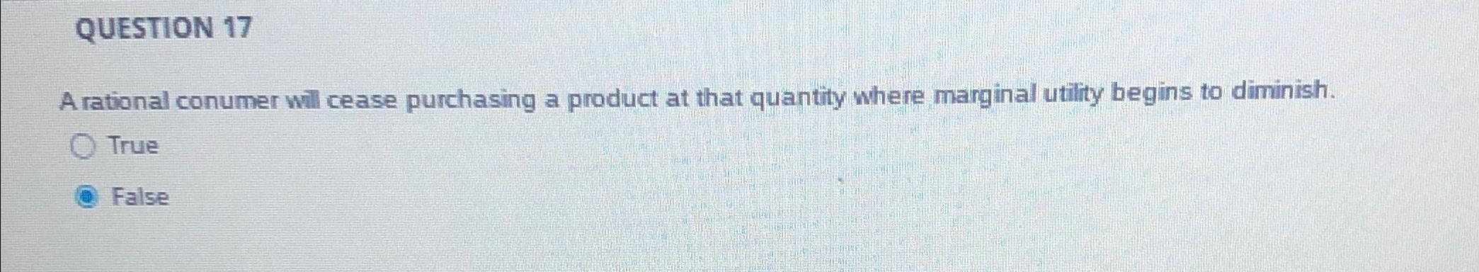 Solved QUESTION 17A rational conumer will cease purchasing a | Chegg.com