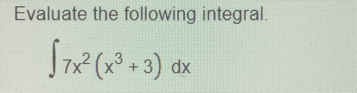 Solved Evaluate the following integral.∫﻿﻿7x2(x3+3)dx | Chegg.com