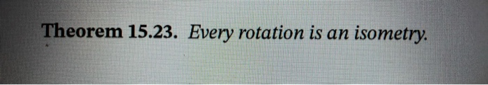 Prove Theorem 15.23: Every rotation is an isometry. | Chegg.com