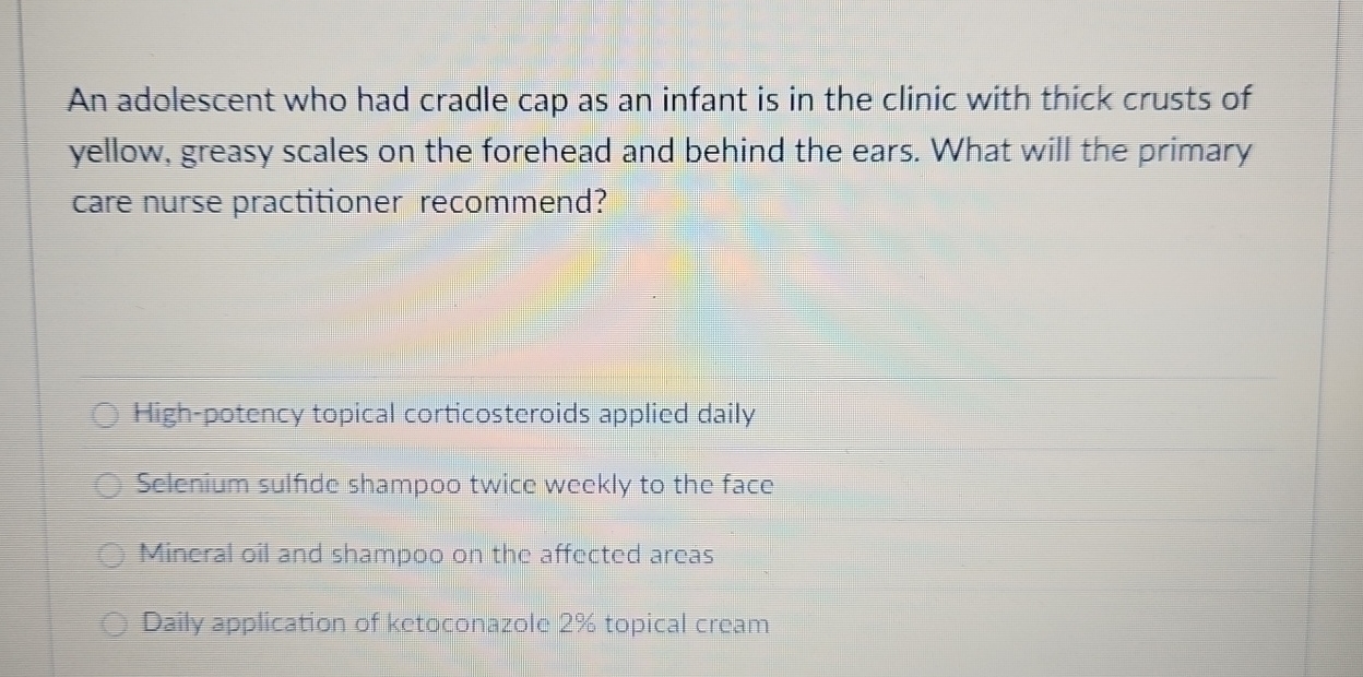 Solved An adolescent who had cradle cap as an infant is in | Chegg.com
