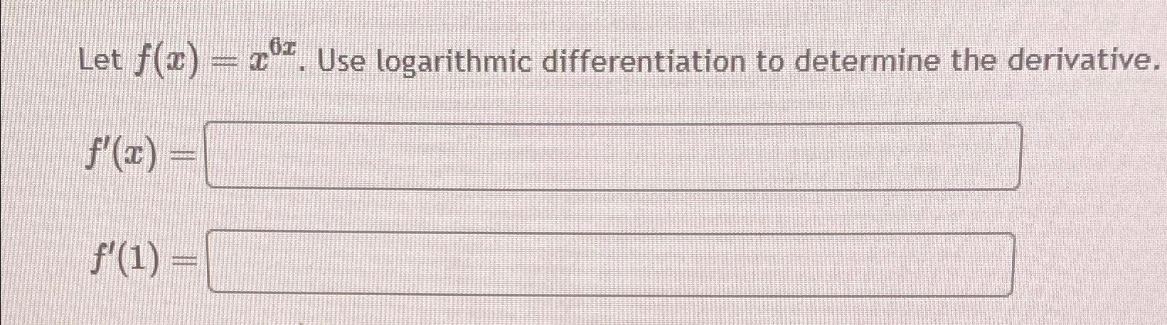 Solved Let f(x)=x6x. ﻿Use logarithmic differentiation to | Chegg.com