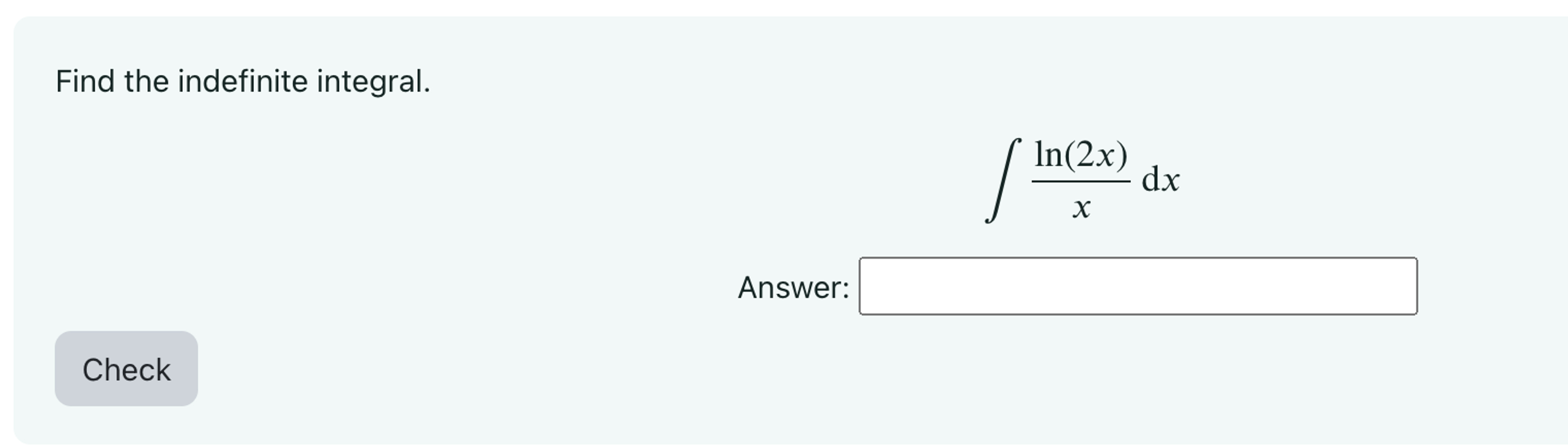 Solved Find the indefinite integral.∫﻿﻿ln(2x)xdxAnswer: | Chegg.com