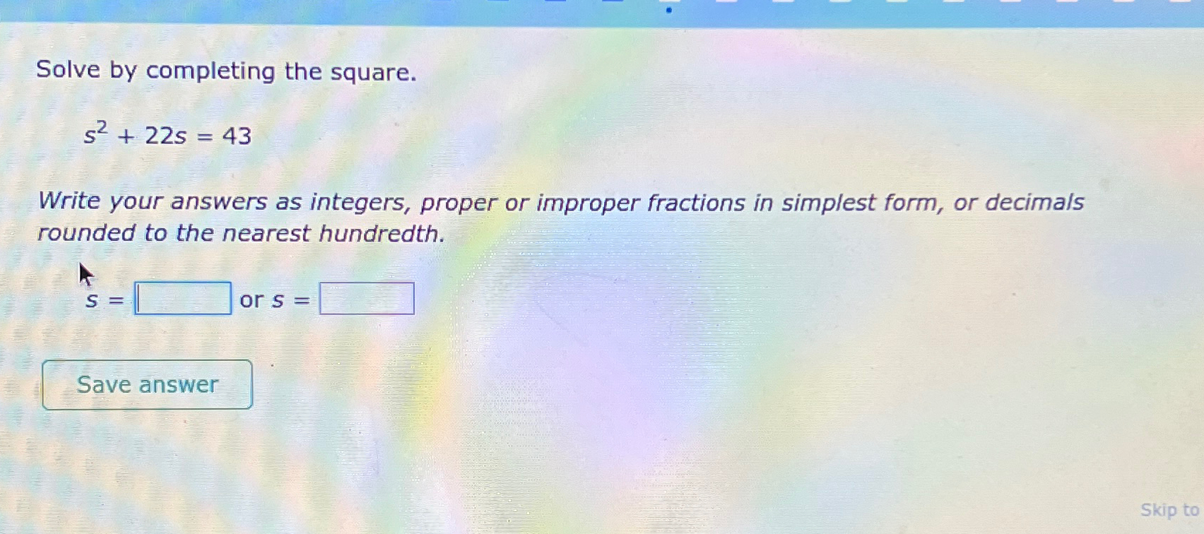 Solved Solve by completing the square.s2+22s=43Write your | Chegg.com