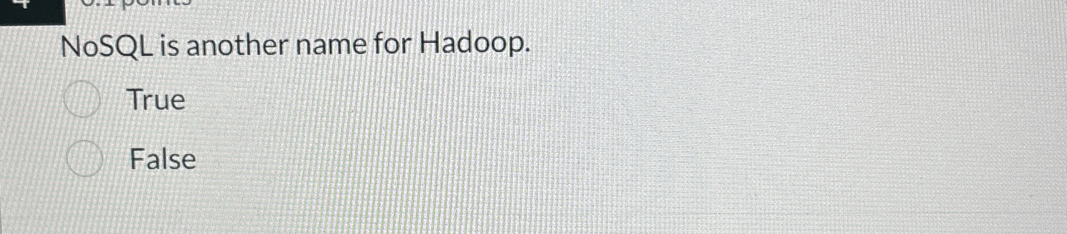 Solved NoSQL is another name for Hadoop.TrueFalse | Chegg.com