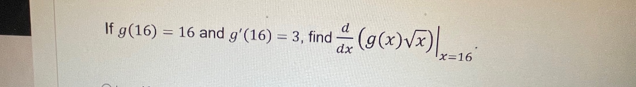 Solved If g(16)=16 ﻿and g'(16)=3, ﻿find ddx(g(x)x2)|x|=16 | Chegg.com