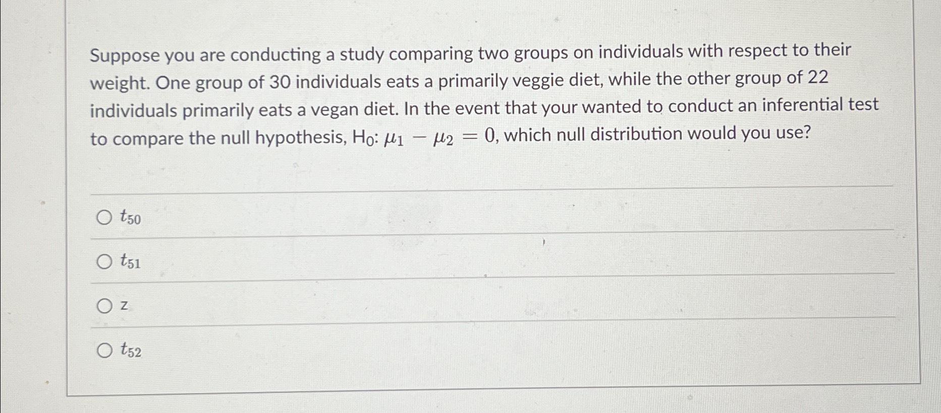 Solved Suppose you are conducting a study comparing two | Chegg.com