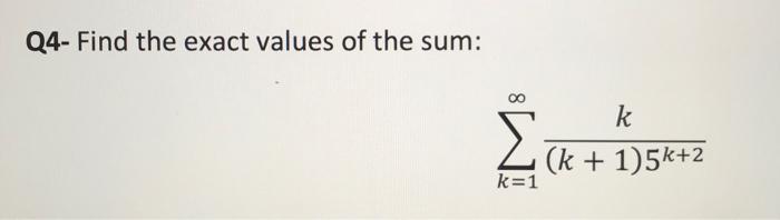 Solved Q4- Find the exact values of the sum: ∑k=1∞(k+1)5k+2k | Chegg.com