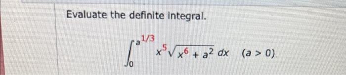 Solved Evaluate the definite integral. ∫0a1/3x5x6+a2dx(a>0) | Chegg.com
