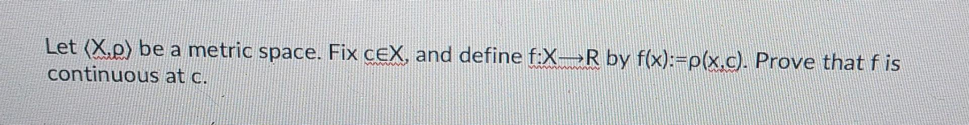 Solved Let X,ρ be a metric space. Fix c∈X, and define | Chegg.com