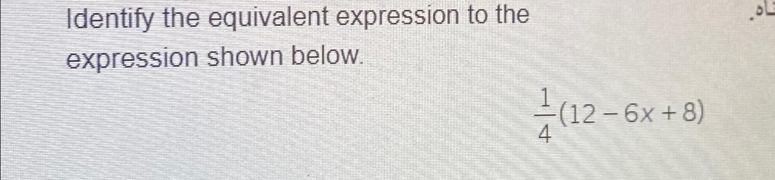 Solved Identify the equivalent expression to the expression | Chegg.com