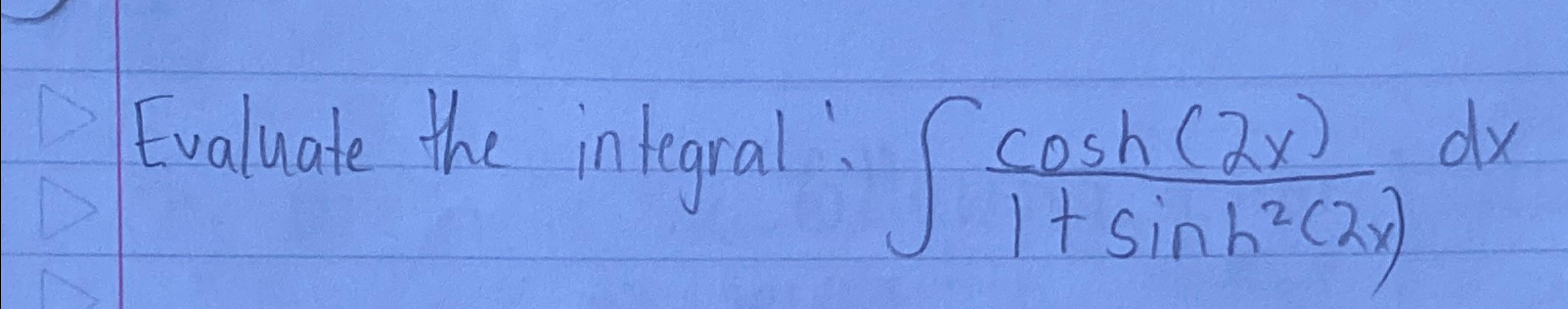 Solved Evaluate the integral: ∫﻿﻿cosh(2x)1+sinh2(2x)dx | Chegg.com