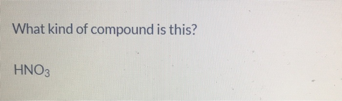 Solved What kind of compound is this? HNO3 | Chegg.com