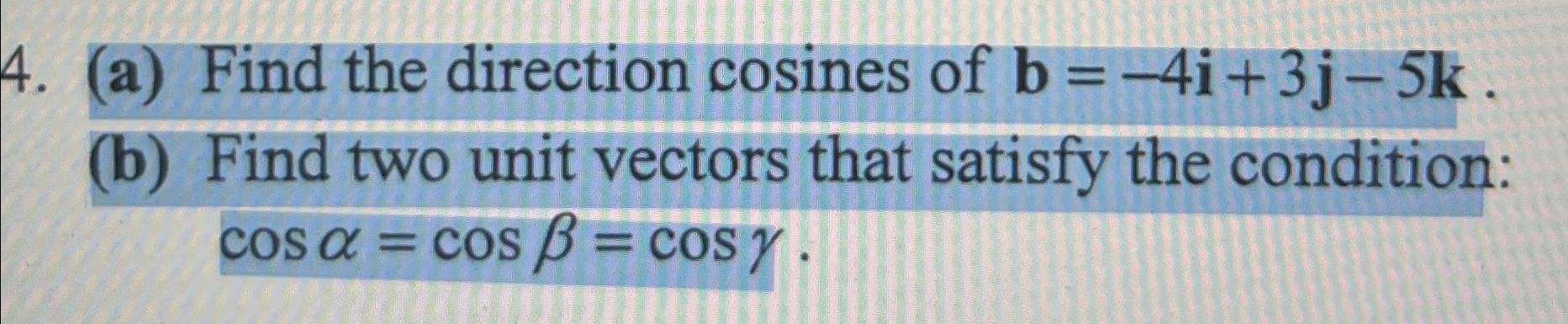 Solved (a) ﻿Find the direction cosines of b=-4i+3j-5k.(b) | Chegg.com