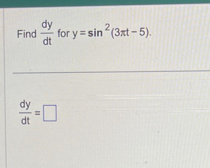 Solved Find dtdy for y=sin2(3πt−5) dtdy= | Chegg.com Solved Find dtdy for y=sin2(3πt−5) dtdy= | Chegg.com