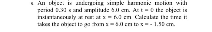 Solved 6. An object is undergoing simple harmonic motion | Chegg.com