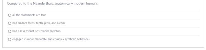 Compared to the Neanderthals, anatomically modern | Chegg.com