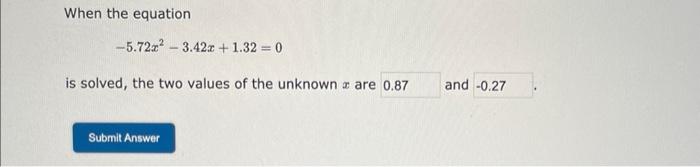 Solved When the equation −5.72x2−3.42x+1.32=0 is solved, the | Chegg.com