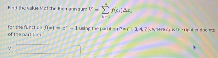 Solved Find the value V of the Riemann sum V=∑k=1nf(ck)Δxk | Chegg.com