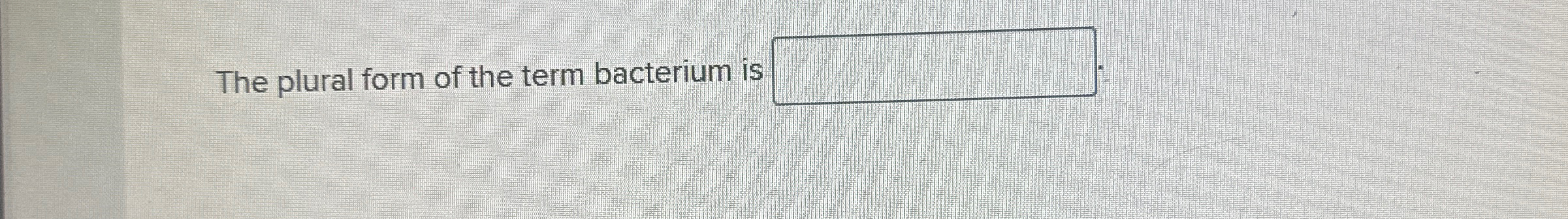 Solved The plural form of the term bacterium is | Chegg.com
